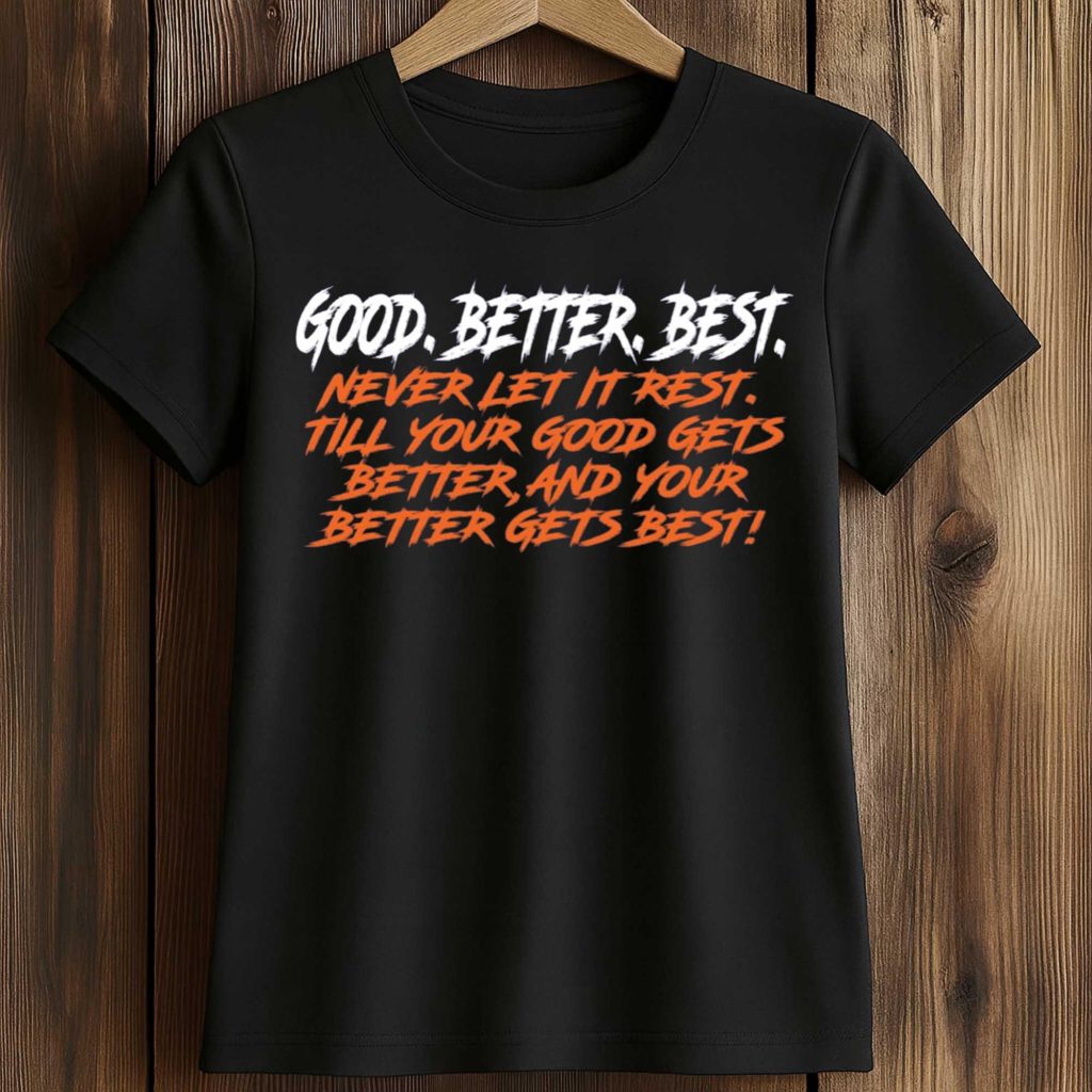 Good Better Best Never Let It Rest Shirt