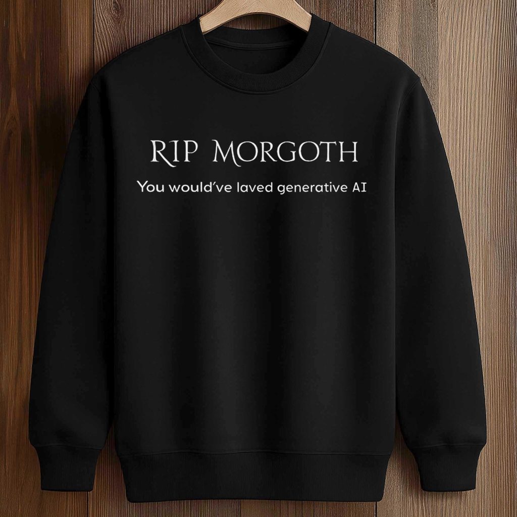 RIP MORGOTH You Would've Loved Generative Al Shirt