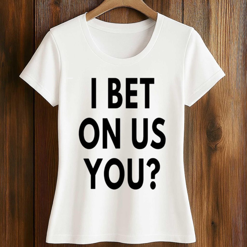 I Bet On Us You T-Shirt