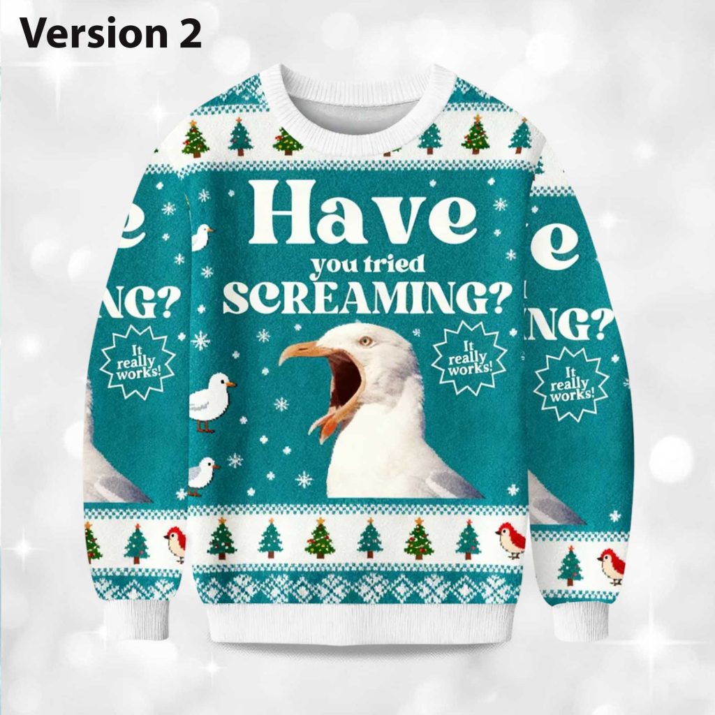 2025 Have You Tried Screaming Christmas Ugly Sweater